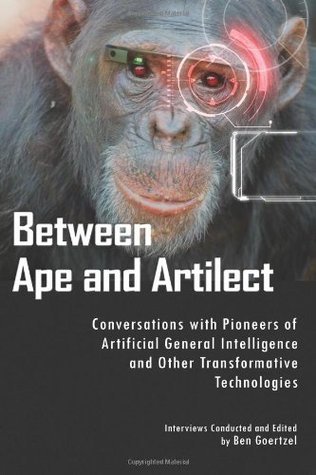 Between Ape and Artilect: Conversations with Pioneers of Artificial General Intelligence and ...