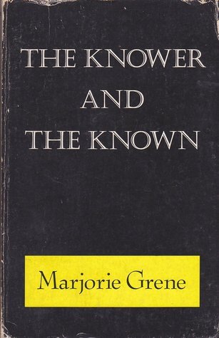 The Knower and the Known by Marjorie Grene | Goodreads