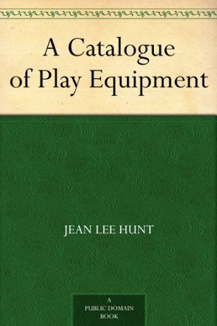 A Catalogue of Play Equipment by Jean Lee Hunt | Goodreads