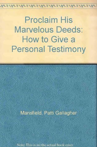 Proclaim His marvelous deeds: How to give a personal testimony by Patti ...
