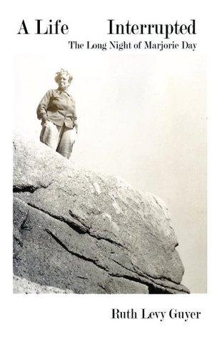 A Life Interrupted: The Long Night of Marjorie Day by Ruth Levy Guyer ...