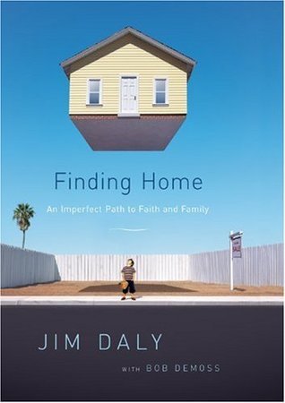 Finding Home: An Imperfect Path to Faith and Family by Jim Daly | Goodreads