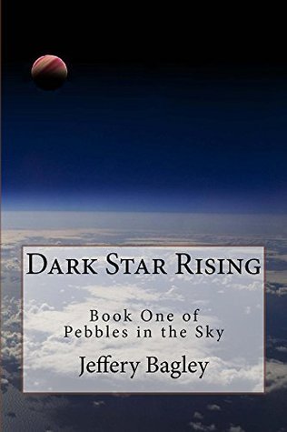 Dark Star Rising (Pebbles in The Sky, #1) by Jeffery Bagley | Goodreads