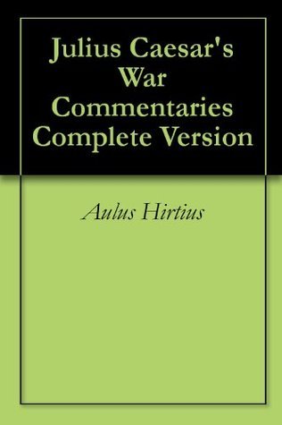 Julius Caesar's War Commentaries Complete Version by Aulus Hirtius ...