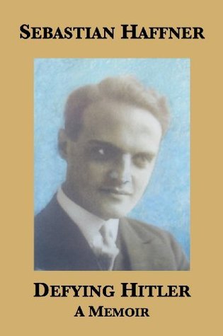 Defying Hitler: A Memoir by Sebastian Haffner | Goodreads