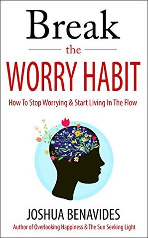 Break The Worry Habit: How To Stop Worrying And Start Living In The ...