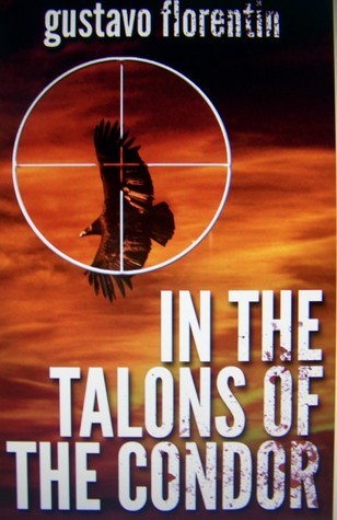 In the Talons of the Condor by Gustavo Florentin | Goodreads