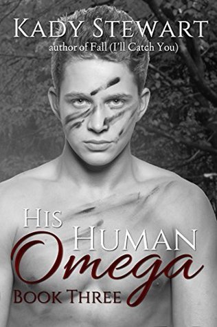 His Human Omega: book three by Kady Stewart | Goodreads