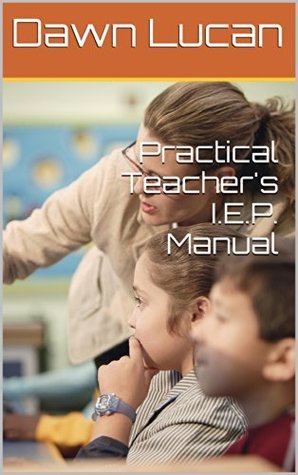 Practical Teacher's I.E.P. Manual by Dawn Lucan | Goodreads