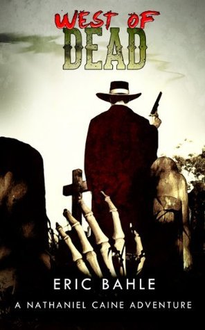West of Dead a Nathaniel Caine Adventure by Eric Bahle | Goodreads