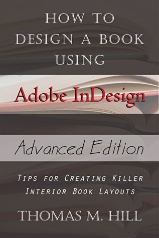 How to Design a Book Using Adobe InDesign, Advanced Edition: Tips for ...