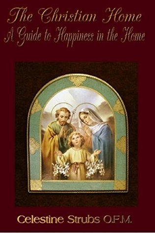 The Christian Home: A Guide to Happiness in the Home by Celestine Strub ...