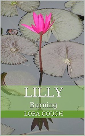 Lilly...Burning (The Lilly Books Book 1) by Lora Couch | Goodreads