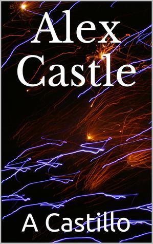 Alex Castle by A. Castillo | Goodreads