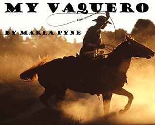 My Vaquero (The Vaquero Trilogy Book 1) by Marla Pyne | Goodreads