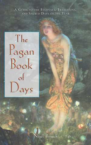 The Pagan Book of Days: A Guide to the Festivals, Traditions, and ...