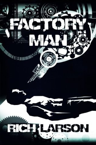 Factory Man by Rich Larson | Goodreads
