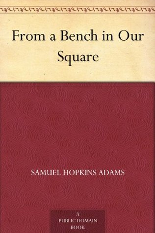 From a Bench in Our Square by Samuel Hopkins Adams | Goodreads