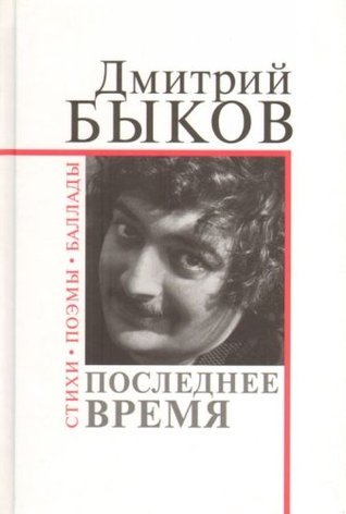 Последнее время. Стихи, поэмы, баллады by Dmitry Bykov | Goodreads