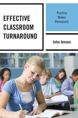 Effective Classroom Turnaround: Practice Makes Permanent by John Jensen ...