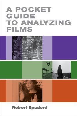 A Pocket Guide to Analyzing Films by Robert Spadoni | Goodreads