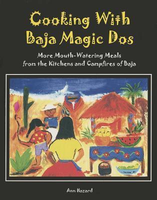 Cooking with Baja Magic Dos: More Mouth-Watering Meals from the ...