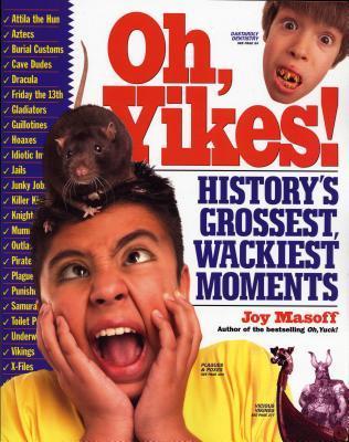 Oh, Yikes!: History's Grossest Wackiest Moments by Joy Masoff | Goodreads