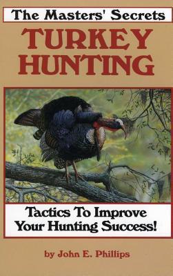 The Masters' Secrets Turkey Hunting: Tactics to Improve Your Hunting ...