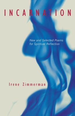 Incarnation: New and Selected Poems for Spiritual Reflection by Irene ...