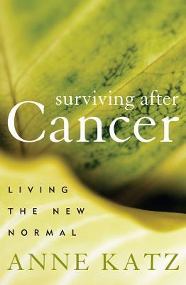 Surviving After Cancer: Living the New Normal by Anne Katz | Goodreads