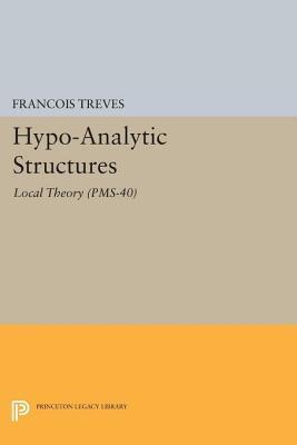Hypo-Analytic Structures: Local Theory (PMS-40) by François Trèves ...