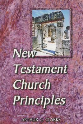 NT Church Principles by Arthur G. Clarke | Goodreads