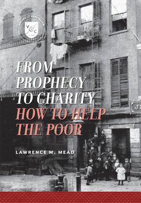 From Prophecy to Charity: How to Help the Poor by Lawrence M. Mead ...