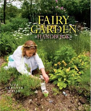 Fairy Garden Handbook by Liza Gardner Walsh | Goodreads