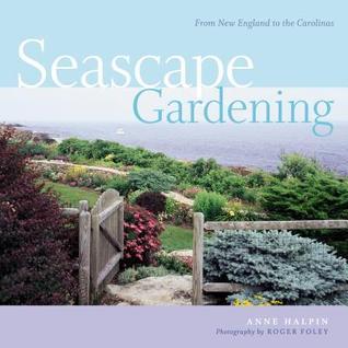 Seascape Gardening: From New England to the Carolinas by Anne Halpin ...