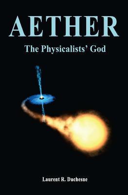 Aether: The Physicalists' God by Laurent R. Duchesne | Goodreads