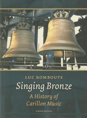 Singing Bronze: A History of Carillon Music by Luc Rombouts | Goodreads