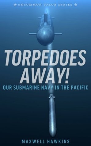 Torpedoes Away!: Our Submarine Navy in the Pacific by Maxwell Hawkins | Goodreads