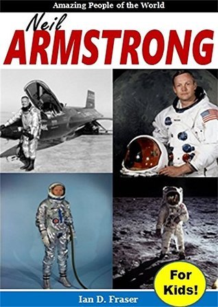 Neil Armstrong For Kids! - Amazing People of the World by Ian D. Fraser ...