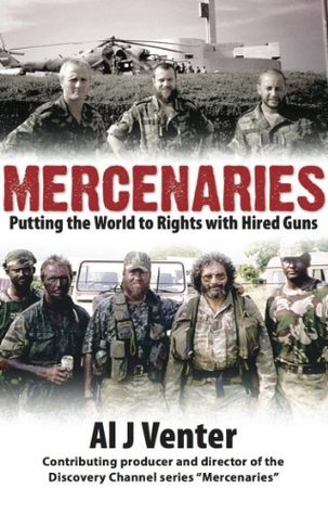 Mercenaries: Putting the World to Rights with Hired Guns by Al Venter ...