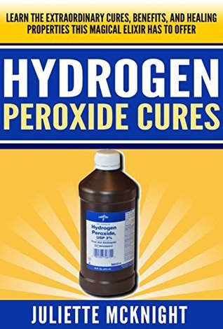 HYDROGEN PEROXIDE: Cures! Learn the Extraordinary Cures, Benefits, and ...