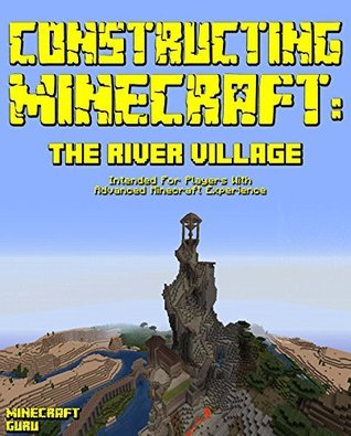 Constructing Minecraft: The River Village: by Minecraft Books | Goodreads