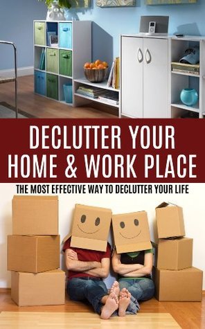 Declutter Your Home & Work Place: The Most Effective Way to Declutter ...