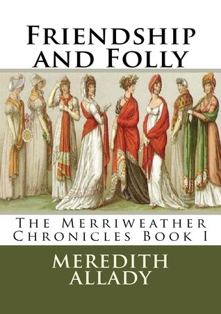Friendship and Folly: The Merriweather Chronicles Book 1 by Meredith ...
