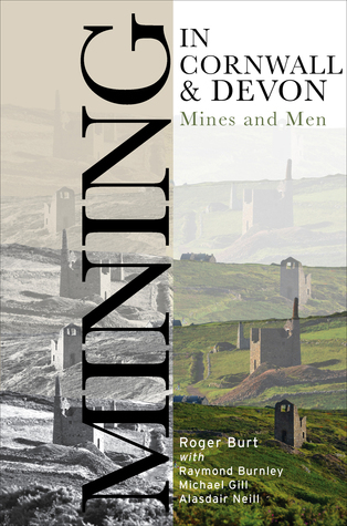 Mining in Cornwall and Devon: Mines and Men by Roger Burt | Goodreads