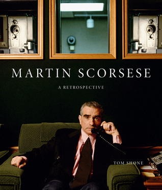 Martin Scorsese: A Retrospective by Tom Shone | Goodreads