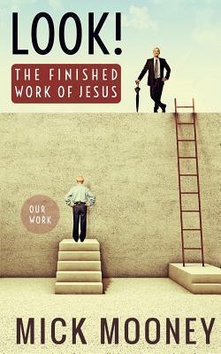 Look! The Finished Work of Jesus by Mick Mooney | Goodreads