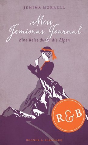Miss Jemimas Journal: Eine Reise durch die Alpen by Jemima Morrell ...