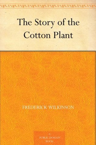 The Story of the Cotton Plant by Frederick Wilkinson | Goodreads