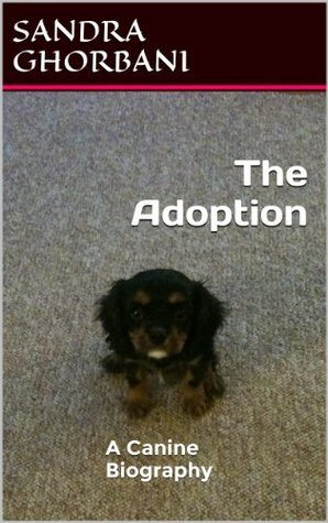 The Adoption: A Canine Biography by Sandra Ghorbani | Goodreads